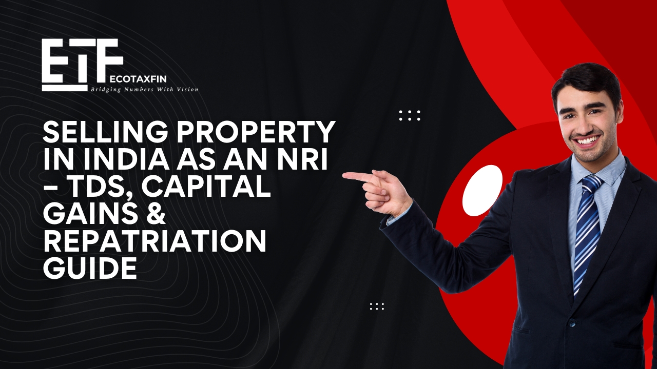 Selling Property in India as an NRI – TDS, Capital Gains & Repatriation ...